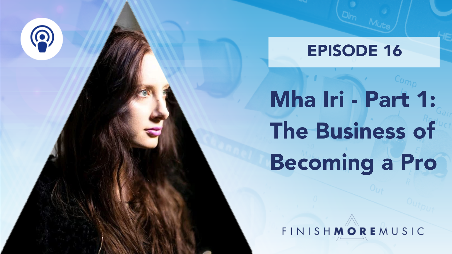 FMM016 - Mha Iri: The Business of Becoming A Pro - Finish More Music